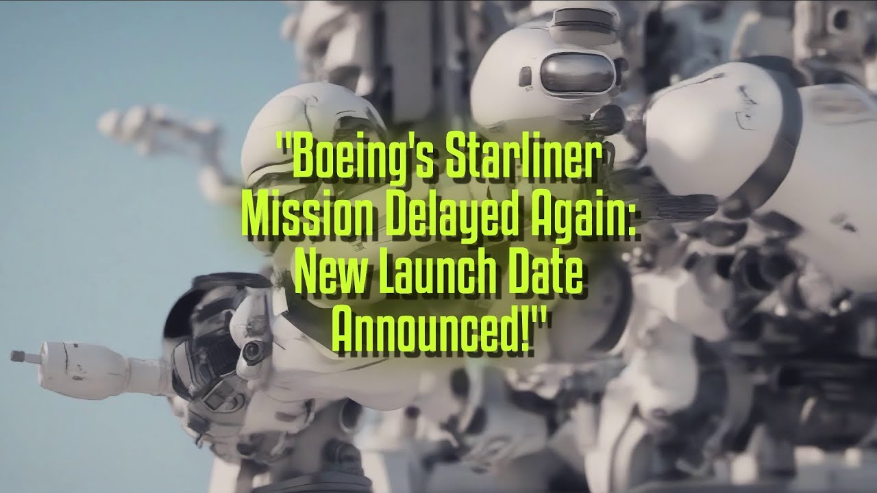 Boeing's Starliner Mission Delayed Again: New Launch Date Announced ...