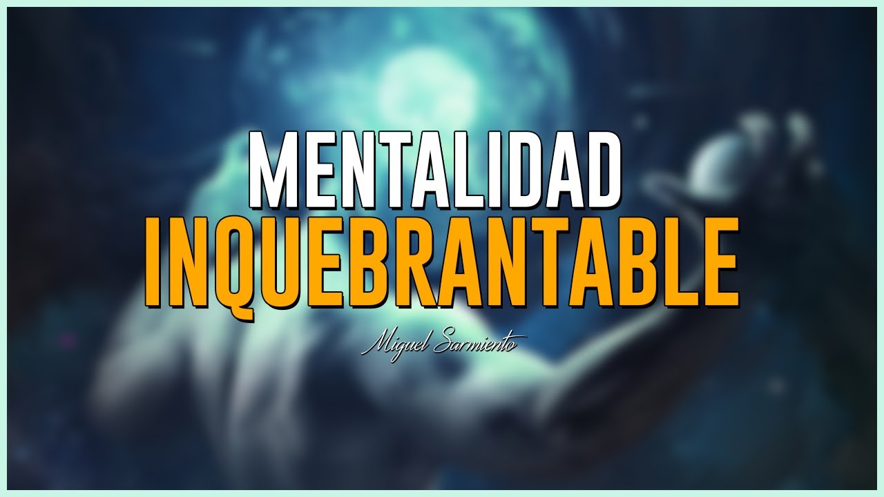 APRENDE A TENER UNA MENTALIDAD INQUEBRANTABLE (NO VOLVERÁS A SER EL ...