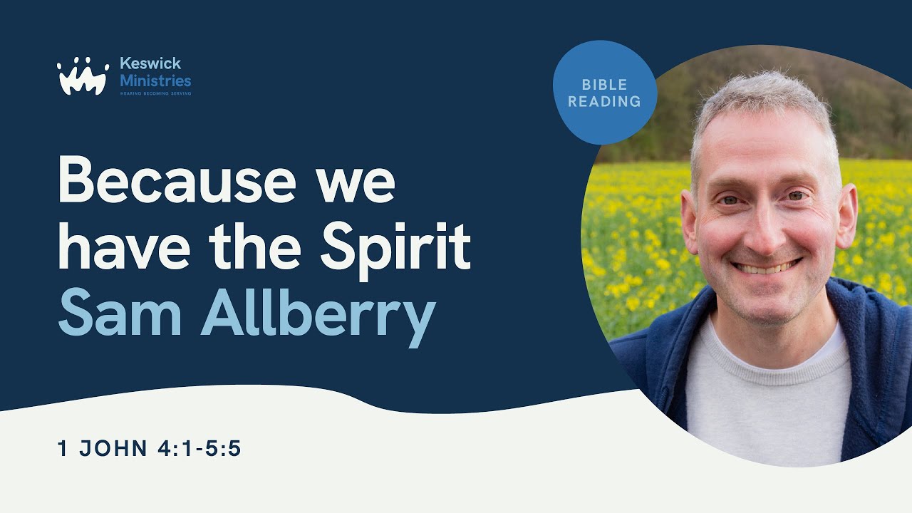 Bible Reading | 1 John: Sam Allberry 4/5 | Because we have the Spirit ...