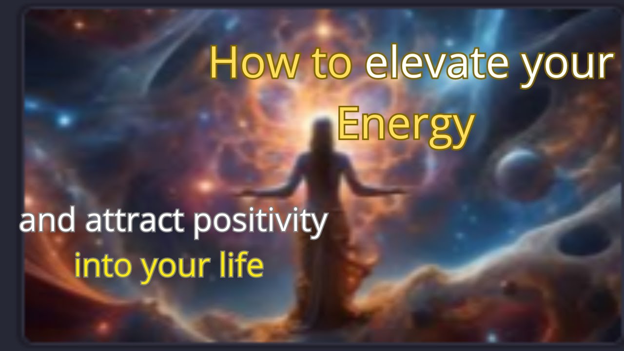 How to Elevate Your Energy and Attract Positivity into Your Life - YouTube