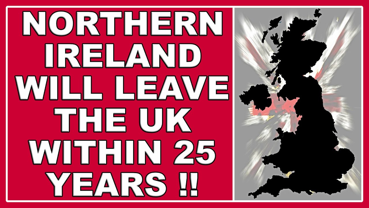Northern Ireland Will Leave The UK Within 25 Years YouTube northern-ireland-will-leave-the-uk-within-25-years-youtube