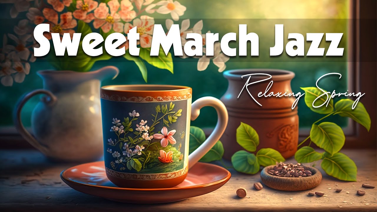 Sweet March Jazz ☕ Ethereal March Jazz and Positive Spring Bossa Nova ...
