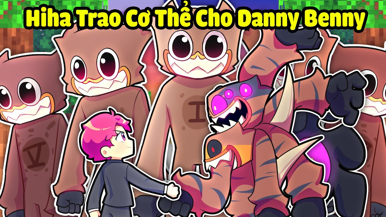 HIHA THỰC HIỆN LỜI HỨA TRAO CƠ THỂ CHO NHỮNG NHÂN CÁCH DANNY BENNY ...