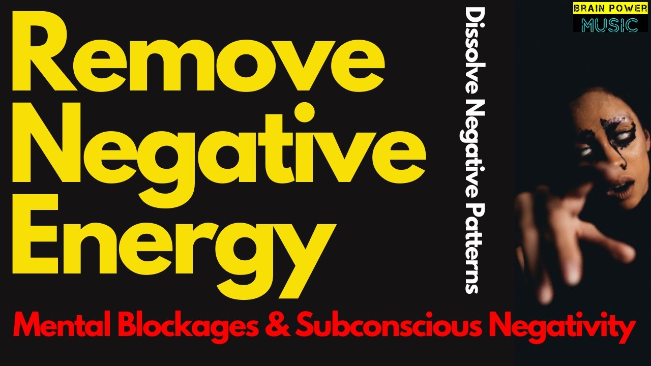 Remove Negative Energy, Mental Blockages & Subconscious Negativity ...