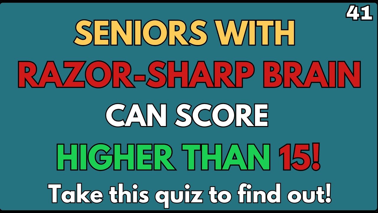 SENIORS WITH RAZOR-SHARP BRAIN CAN SCORE HIGHER THAN 15! Quiz No. 41 # ...