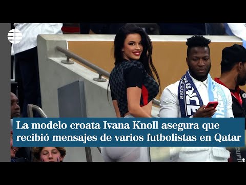 Ivana Knoll, la modelo croata de Qatar, asegura que recibió mensajes de varios futbolistas