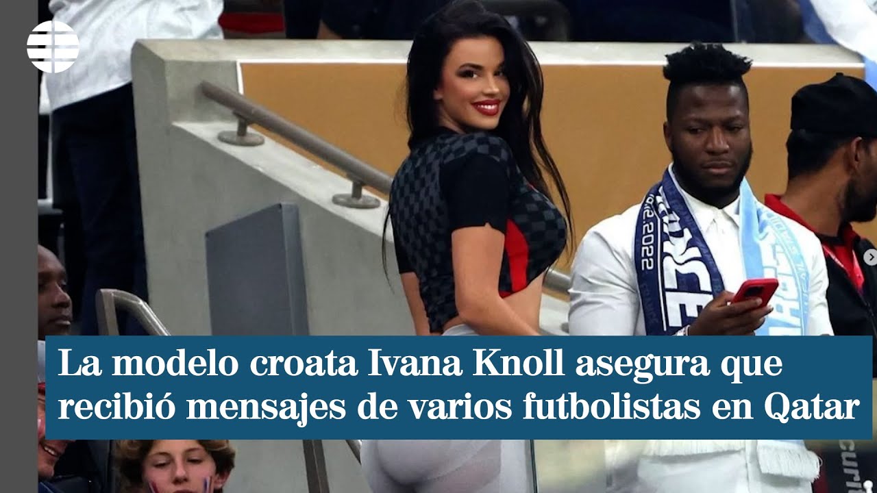 Ivana Knoll, la modelo croata de Qatar, asegura que recibió mensajes de ...
