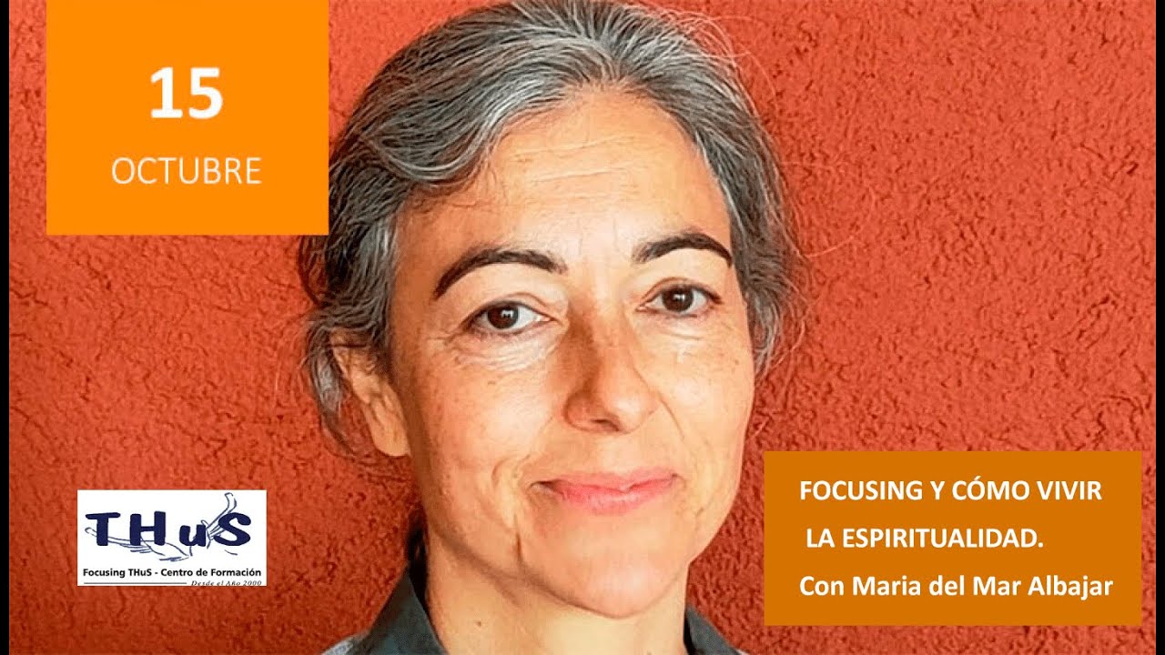 FOCUSING Y CÓMO VIVIR LA ESPIRITUALIDAD. Con Maria del Mar Albajar ...