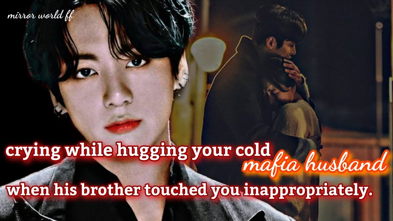 crying while hugging your cold mafia husband when his brother touches ...