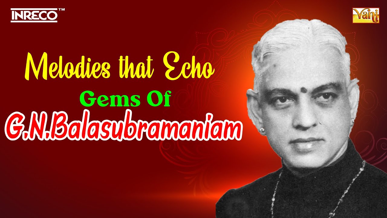 Melodies that Echo: Gems of G.N.Balasubramaniam | Thyagaraya Carnatic ...