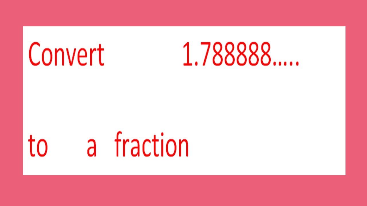 Convert 1.788888….. to a fraction - YouTube