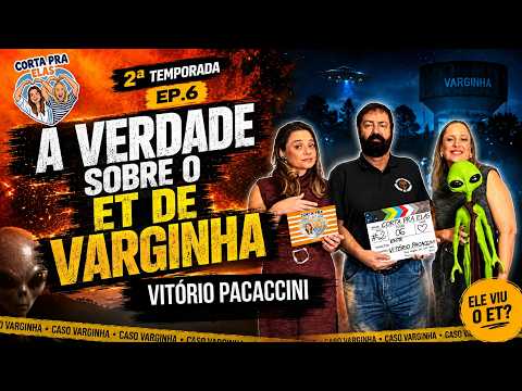 O ET DE VARGINHA É REAL? | VITÓRIO PACACCINI | CORTA PRA ELAS    EP. 06 | 2ª TEMPORADA