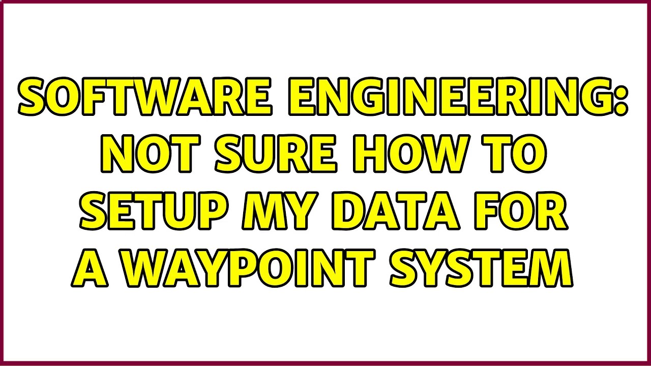 Software Engineering: Not sure how to setup my data for a waypoint ...