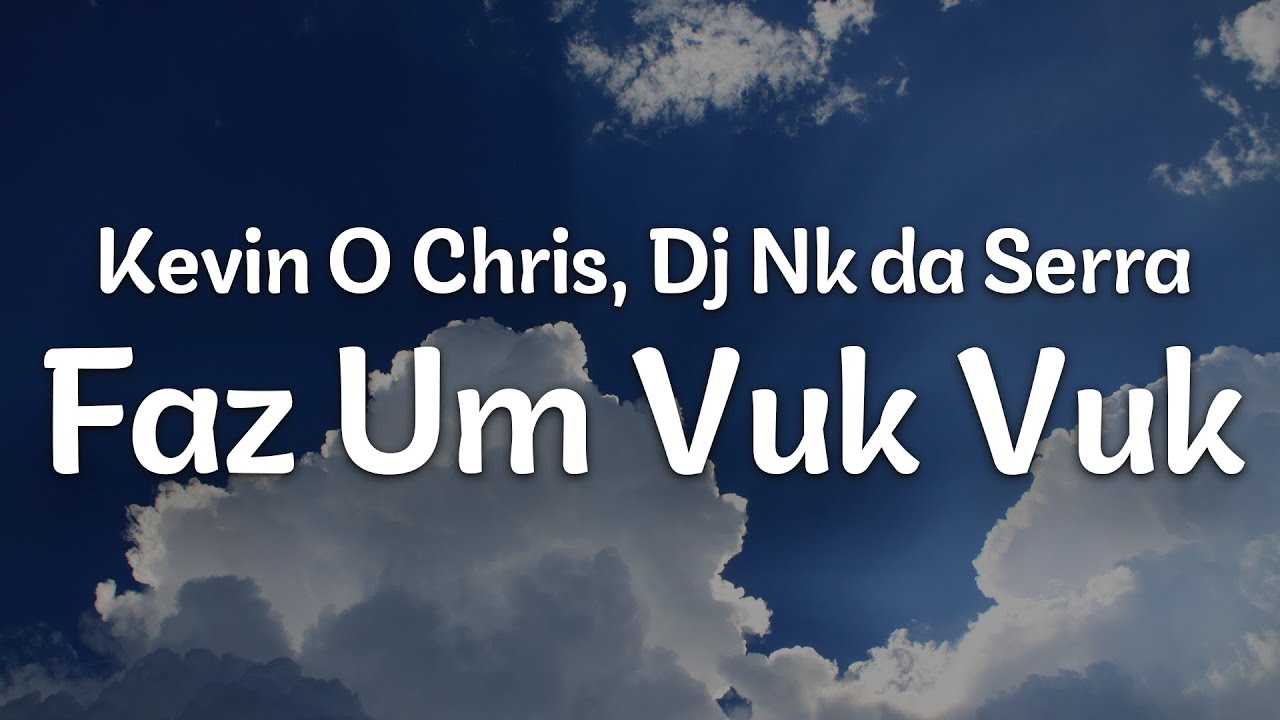 Kevin O Chris, Dj Nk da Serra - Faz Um Vuk Vuk (Letra/Lyrics ...