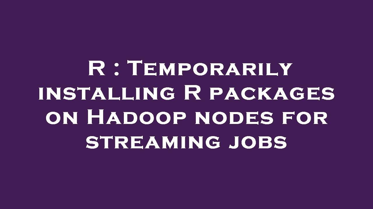 R : Temporarily installing R packages on Hadoop nodes for streaming ...