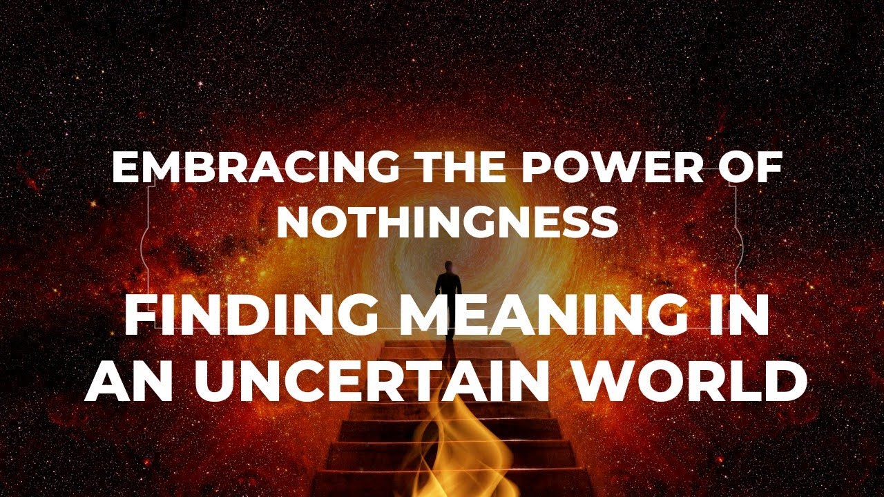 Embracing the Power of Nothingness: Finding Meaning in an Uncertain ...