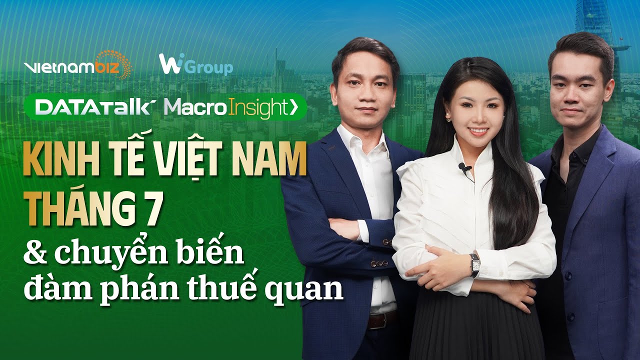 Data Talk | Macro Insight: Cập nhật số liệu kinh tế VN tháng 7 và chuyển biến đàm phán thuế quan ...