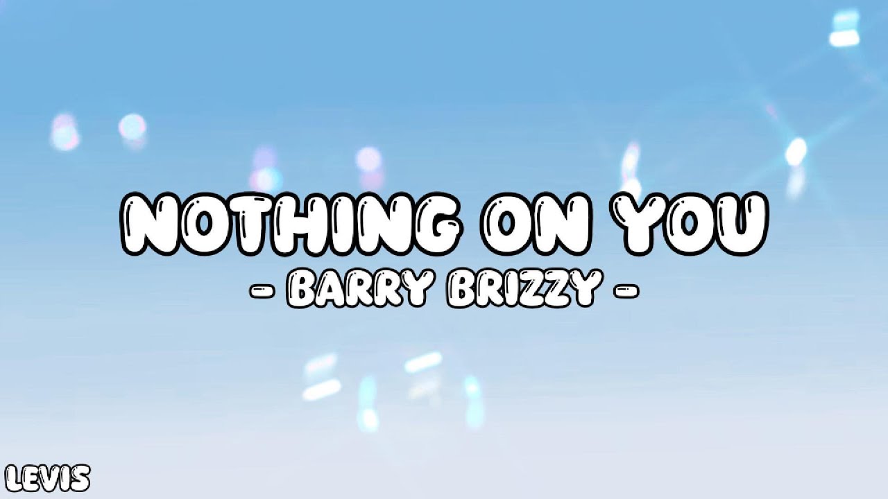 Barry Brizzy - Nothing on You (Lyrics) - YouTube