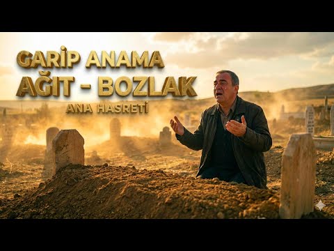 AĞLAMAK YOK AMA! GARİP ANAMA AĞIT – BOZLAK