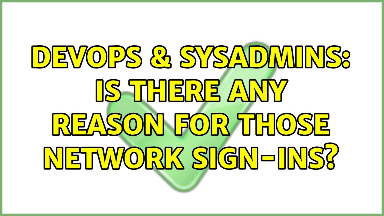 Devops And Sysadmins Is There Any Reason For Those Network Sign Ins Youtube