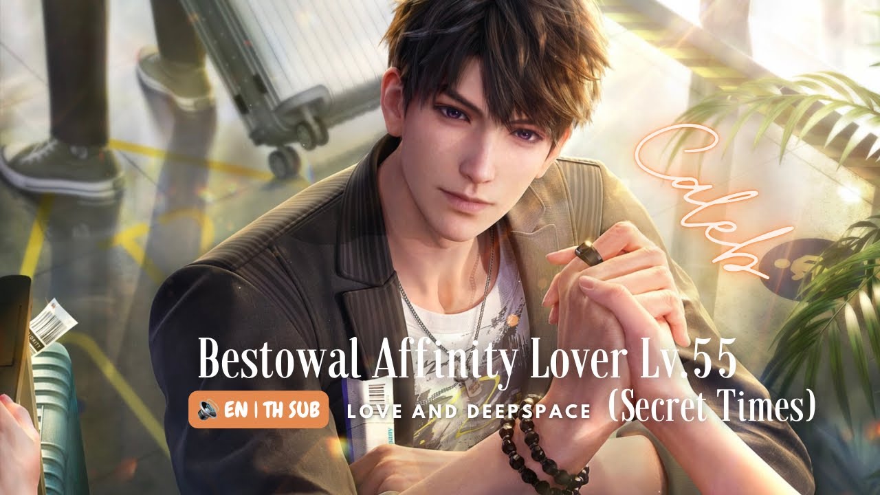 【LOVE AND DEEPSPACE】Caleb Secret Times : Bestowal Affinity Lover Lv.55 ...
