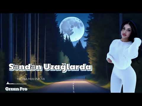 Orxan Pro | Senden Uzaglarda || Super Remx Mahnilar Yeni Nefes