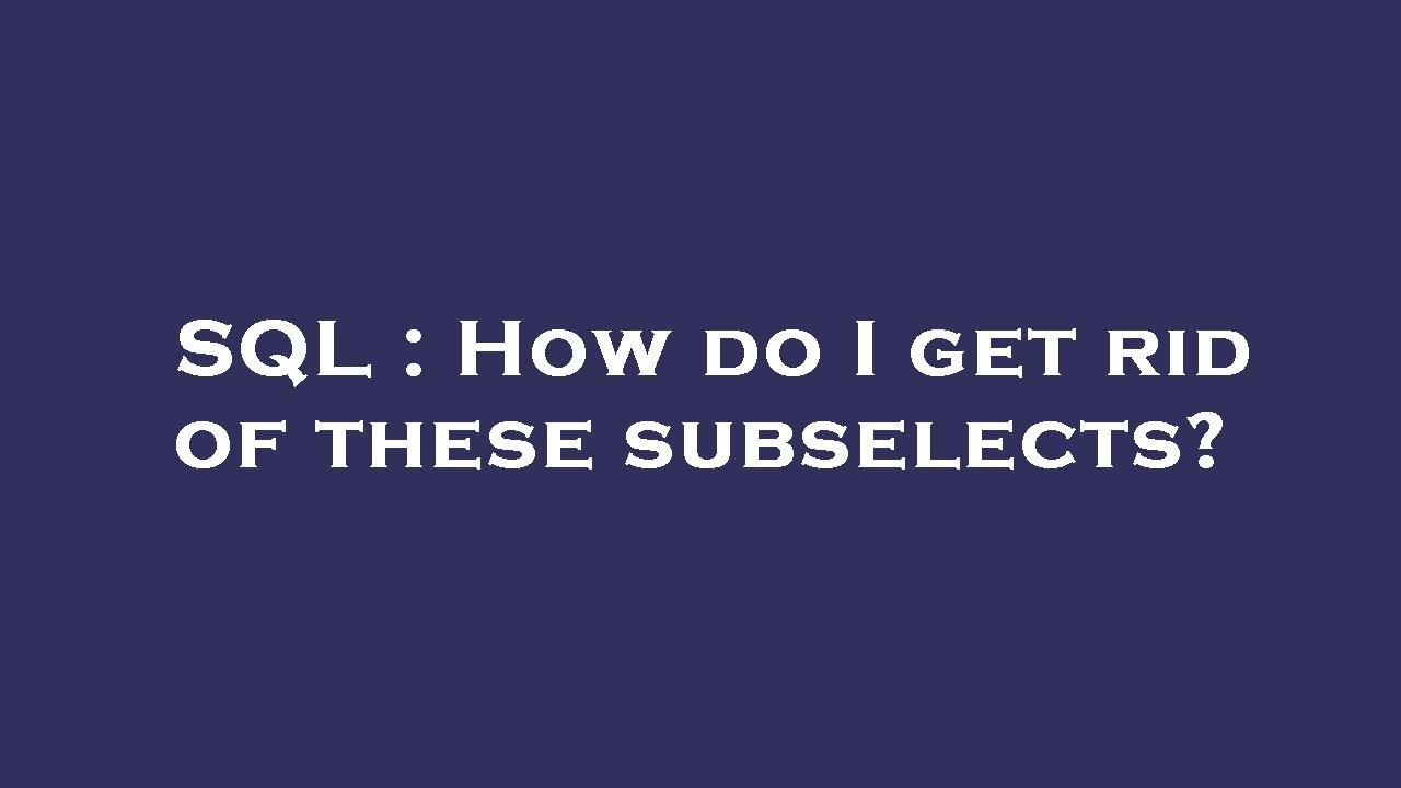 SQL : How do I get rid of these subselects? - YouTube