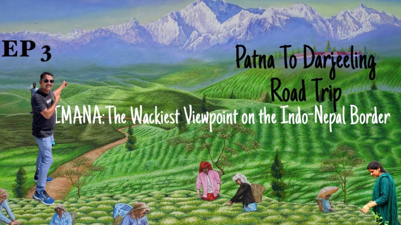 Patna to Darjeeling by road || EP- 3 || SIMANA:The Wackiest Viewpoint ...