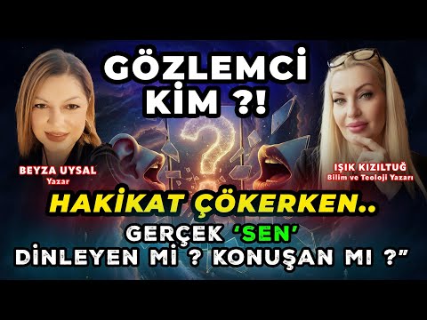 GÖZLEMCİ KİM ?! | Hakikat Çökerken... | Gerçek ‘SEN’, Dinleyen mi Konuşan mı ?! | Yazar Beyza Uysal