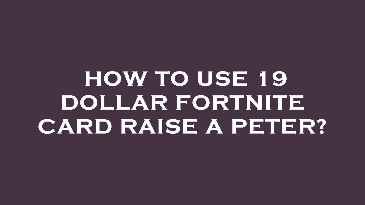 How to use 19 dollar fortnite card raise a peter? - YouTube