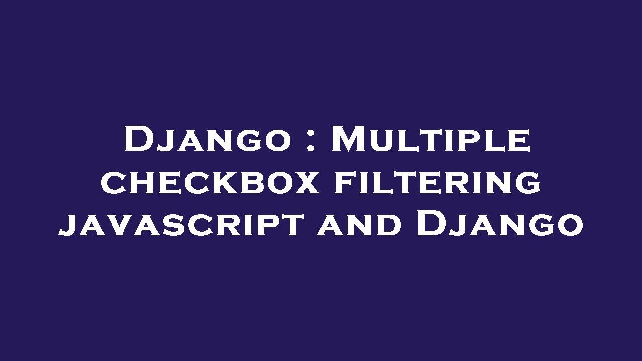 Django Multiple Checkbox Filtering Javascript And Django Youtube 4434
