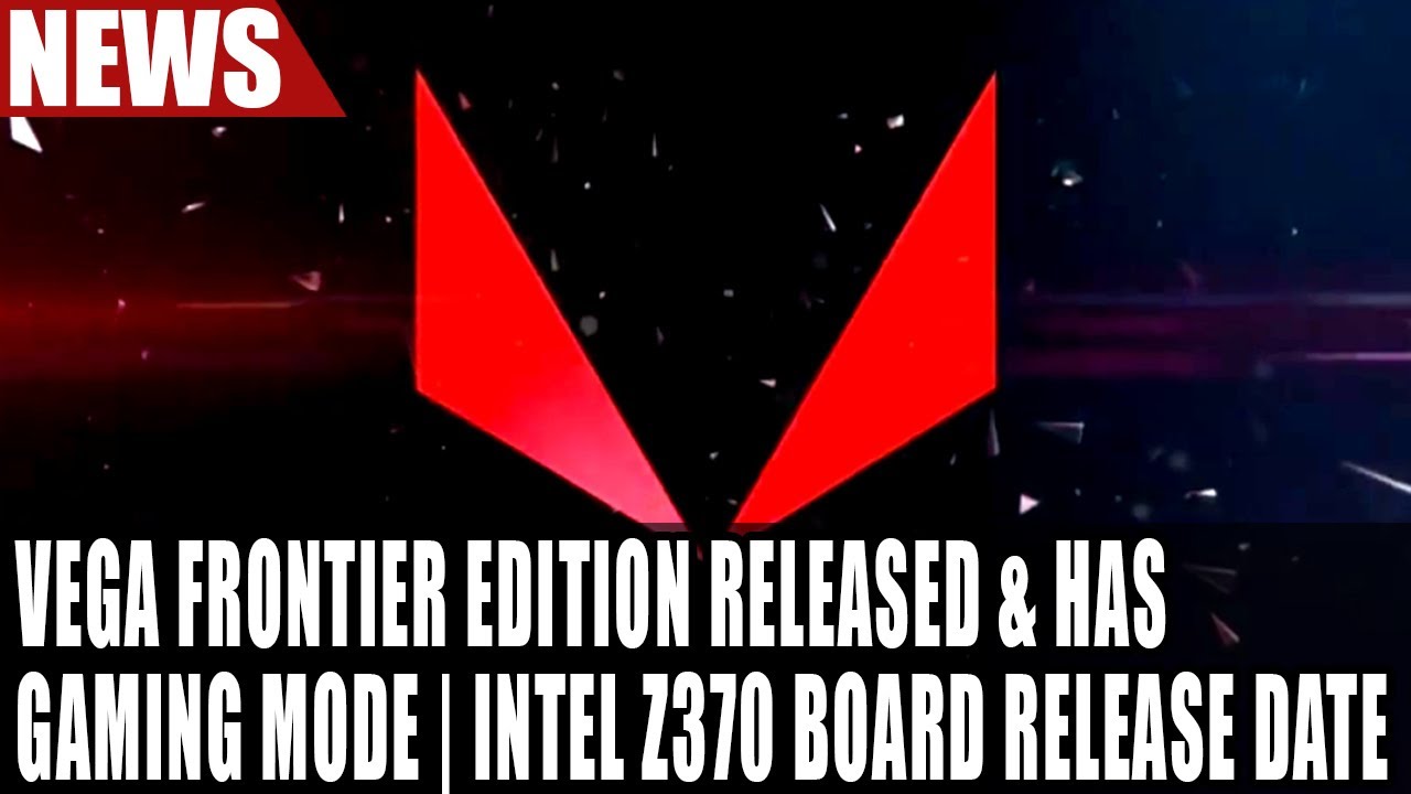 Vega Frontier Edition Released & Has Gaming Mode | Intel Z370 Board ...