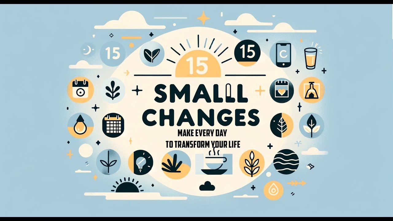 15 Small Changes to Make Every Day to Transform Your Life - YouTube