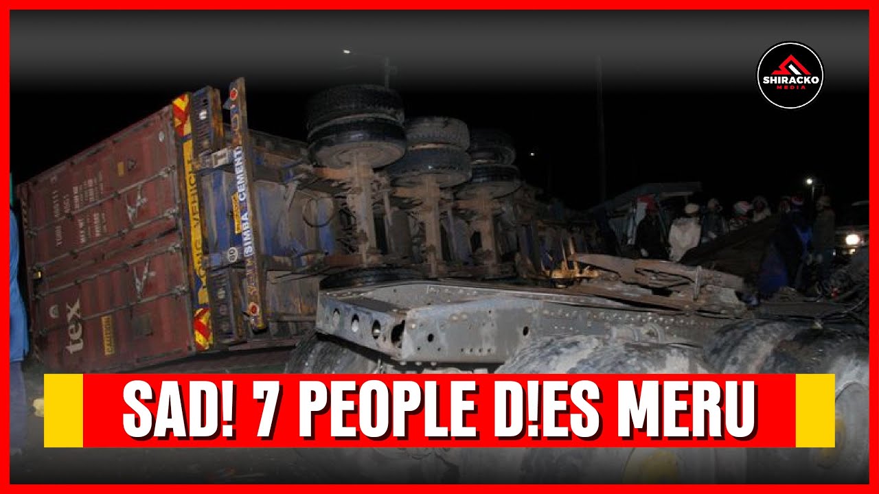 Breaking! 7 people Confirmed De@d in fatal accident along Meru-Nanyuki ...