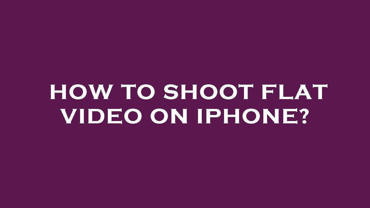 How To Shoot Flat Video On Iphone YouTube how-to-shoot-flat-video-on-iphone-youtube