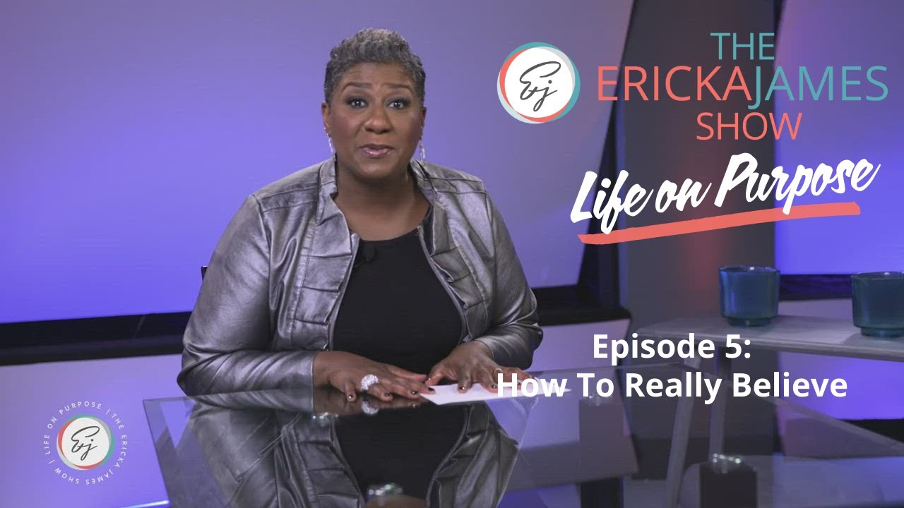 How to Really Believe on The Ericka James Show: Life on Purpose ...