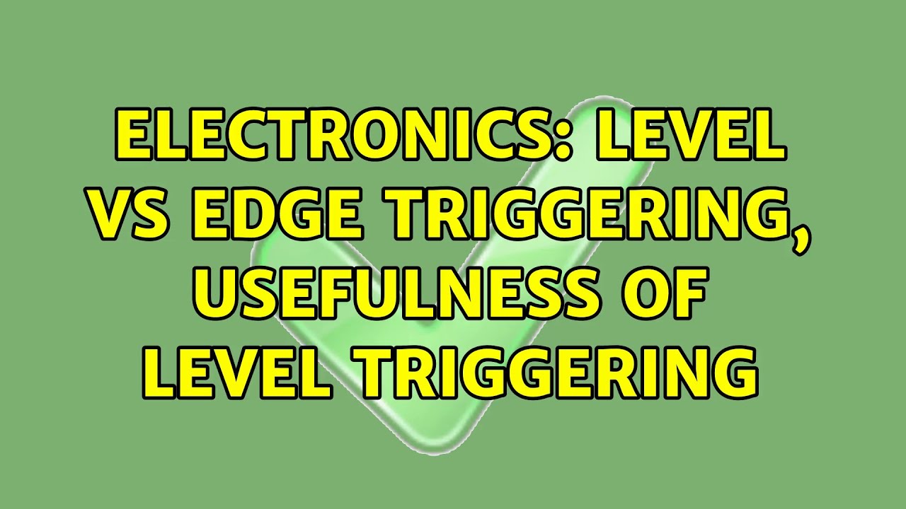 Electronics: Level vs edge triggering, usefulness of level triggering ...