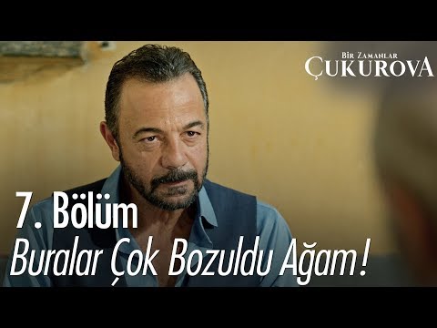 Buralar çok bozuldu ağam! - Bir Zamanlar Çukurova 7. Bölüm