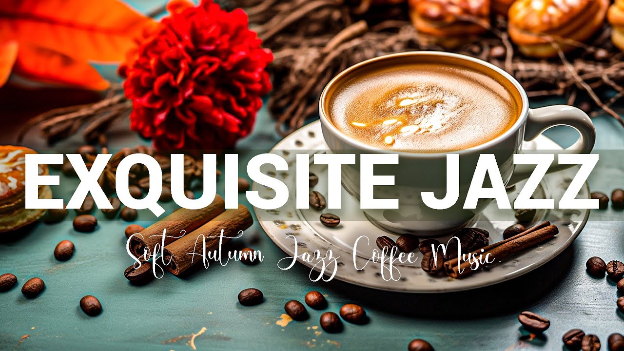 Exquisite Autumn Jazz ☕ Soft Autumn Jazz Coffee Music With Bossa Nova ...