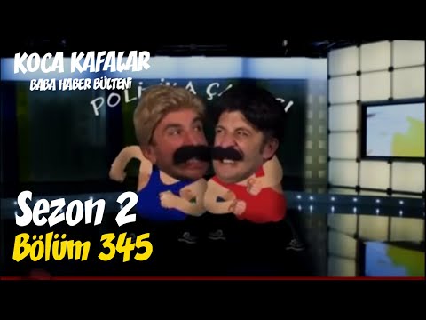 Koca Kafalar ile Baba Haber Bülteni (Bölüm 345)