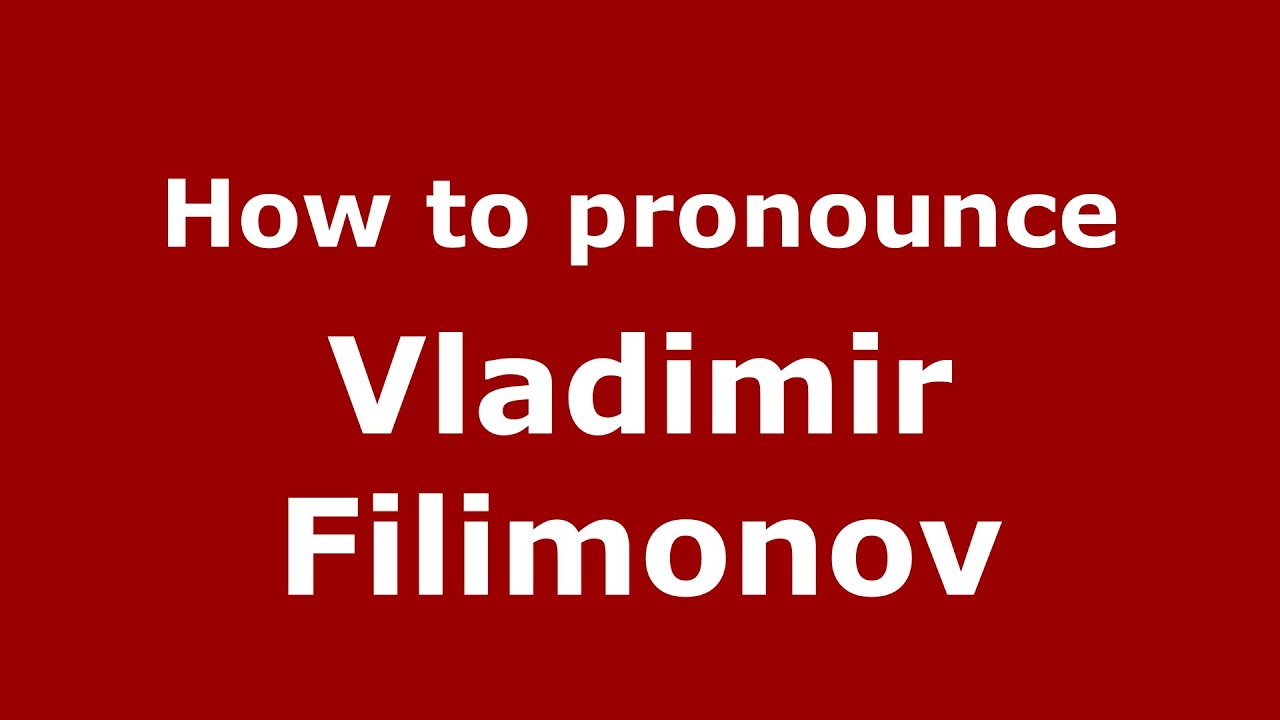 How to pronounce Vladimir Filimonov (Russian/Russia) - PronounceNames ...