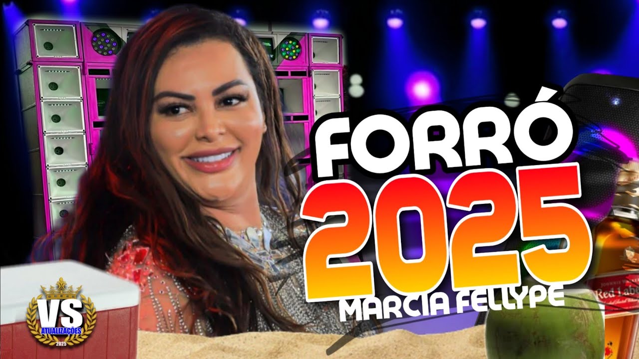 FORRO ATUALIZADO 2025 - MÁRCIA FELIPE MELHORES 2025 - PRA TOCAR FORTE ...