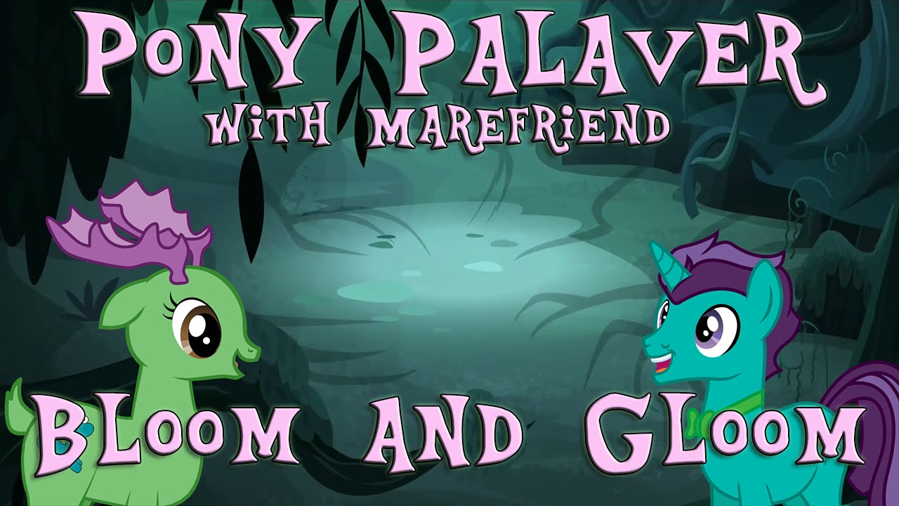 Bloom and Gloom - Pony Palaver with Marefriend - YouTube