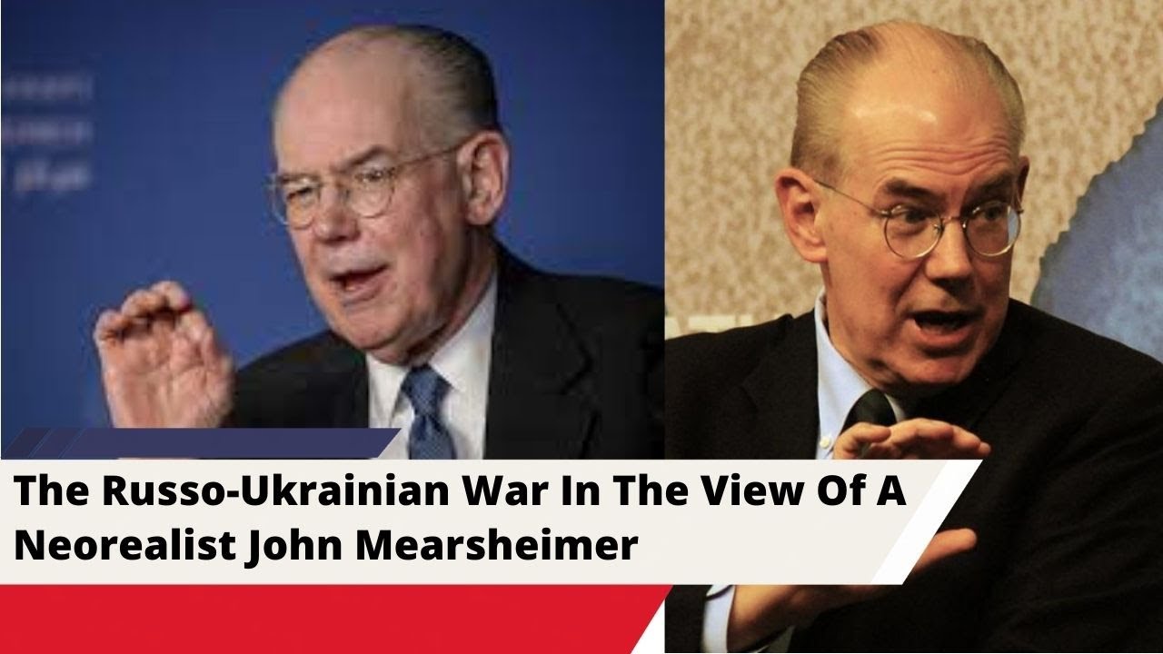 The Russia - Ukraine War In The View Of A Neorealist John Mearsheimer ...