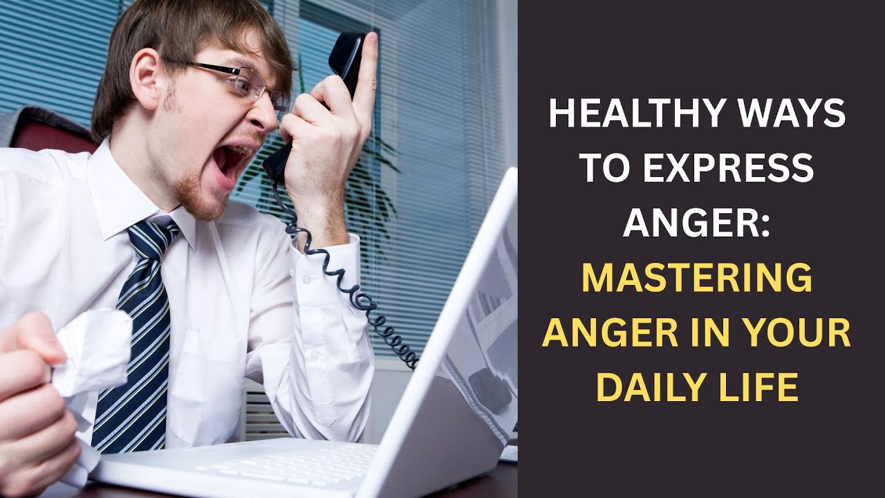 Healthy Ways to Express Anger: Mastering Anger in Your Daily Life - YouTube
