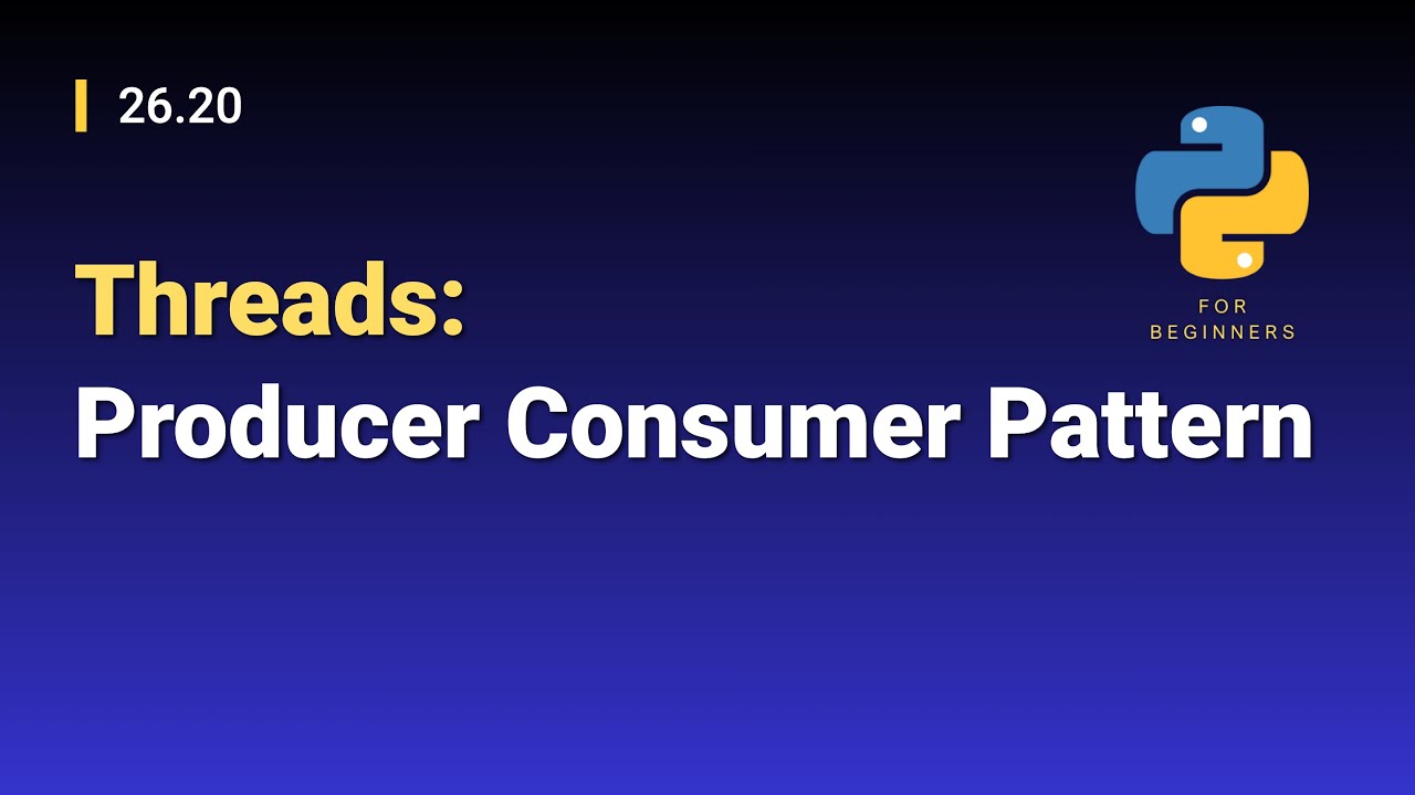 [Python for Beginners]: 26.20. Threads: Producer Consumer Pattern - YouTube