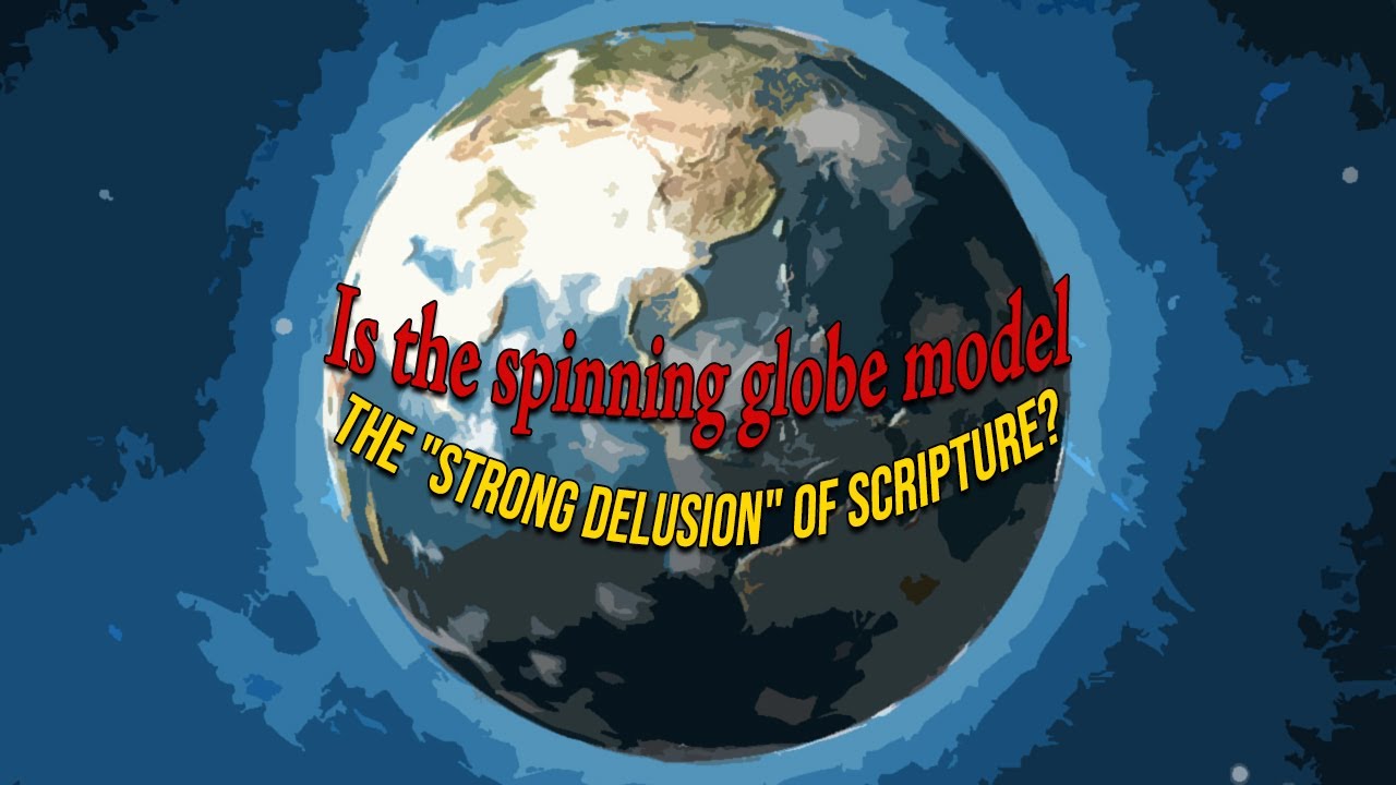 Is the spinning globe model the "Strong Delusion" of Scripture? - YouTube