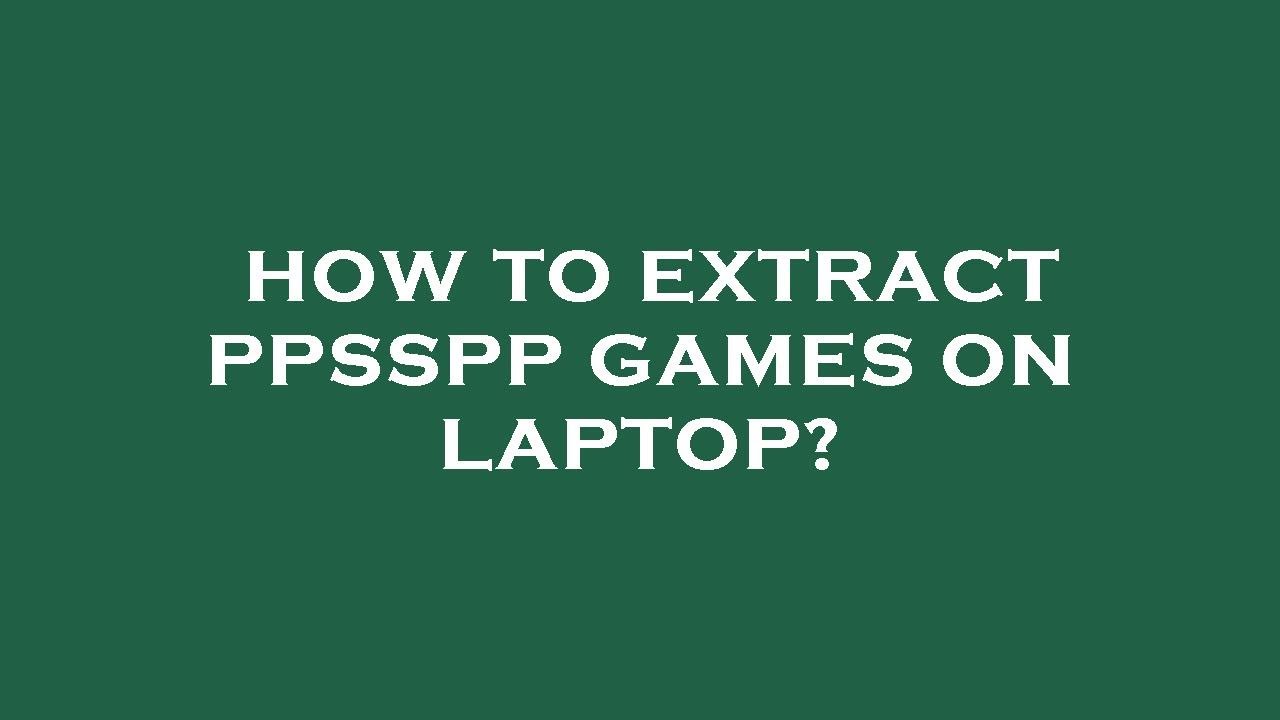 How to extract ppsspp games on laptop? - YouTube