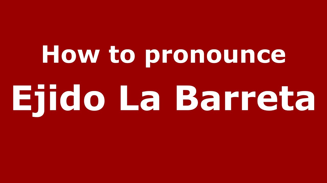 How to pronounce Ejido La Barreta (Mexico/Mexican Spanish ...