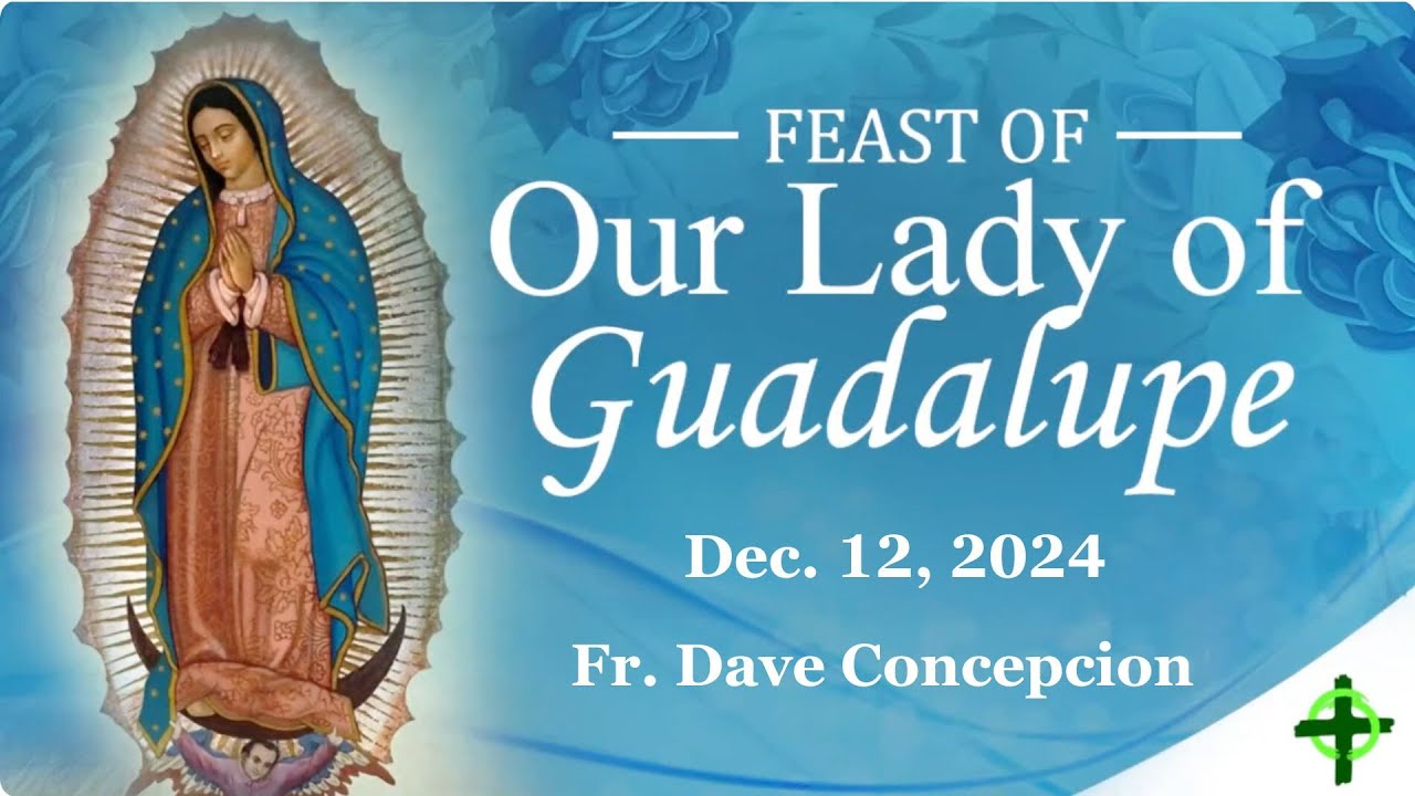 Dec. 12, 2024 / 7:15am Feast of Our Lady of Guadalupe with Fr. Dave ...